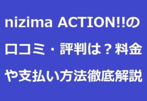 nizima ACTION!!の口コミ・評判は？料金や支払い方法も徹底解説！ | あずきブログ